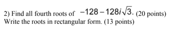 Solved 2) Find all fourth roots of -128 – 128i13. (20 | Chegg.com