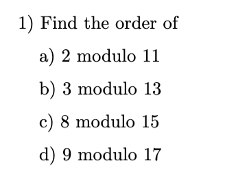 Solved 1) Find the order of a) 2 modulo 11 b) 3 modulo 13 c) | Chegg.com