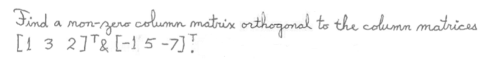 Solved Find a a mon-zero column matrix orthogonal to the | Chegg.com
