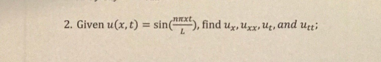 Solved 2. Given u(x,t) = sin("Txt), find Ux, Uxx, Ut, and | Chegg.com