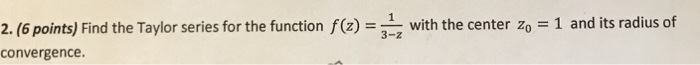 Solved Find the Taylor series for the function f (z) = 1/3 - | Chegg.com