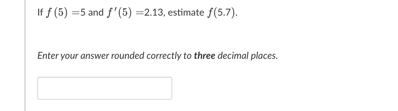 Solved If f(5)=5 ﻿and f'(5)=2.13, ﻿estimate f(5.7).Enter | Chegg.com