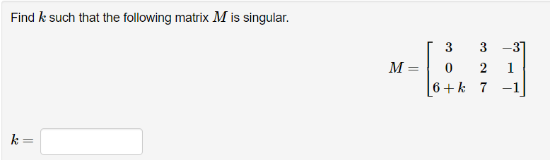 Solved Find k such that the following matrix M is singular. | Chegg.com