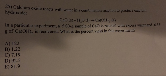Solved 25) Calcium oxide reacts with water in a combination | Chegg.com