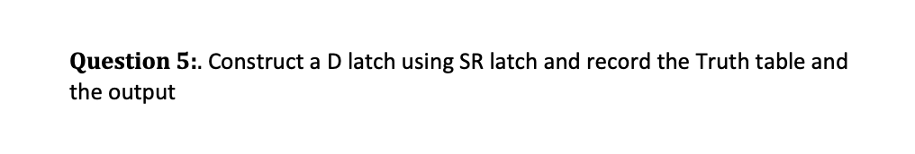 Solved Question 5:. Construct a D latch using SR latch and | Chegg.com