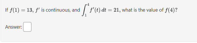 Solved If f(1) = 13, f ′ is continuous, and Z 4 1 f ′ (t)dt | Chegg.com