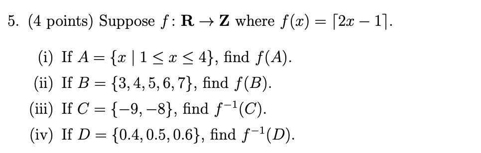 Solved 5. (4 points) Suppose f:R→Z where f(x)=⌈2x−1⌉. (i) If | Chegg.com