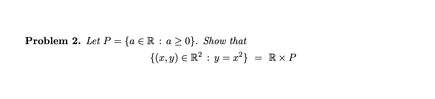 Solved oblem 2. Let P={a∈R:a≥0}. Show that | Chegg.com