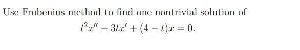 Solved Use Frobenius method to find one nontrivial solution | Chegg.com