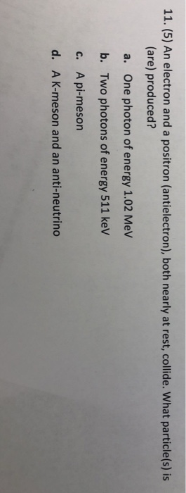 Solved 11. (5) An electron and a positron (antielectron), | Chegg.com