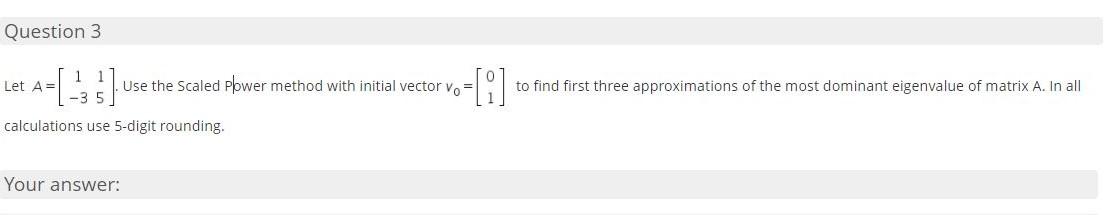 Solved Question 3 1 1 Let A= Use the Scaled power method | Chegg.com