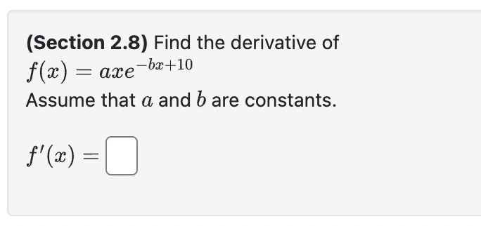 Solved (Section 2.8) Find the derivative of f(x)=axe−bx+10 | Chegg.com