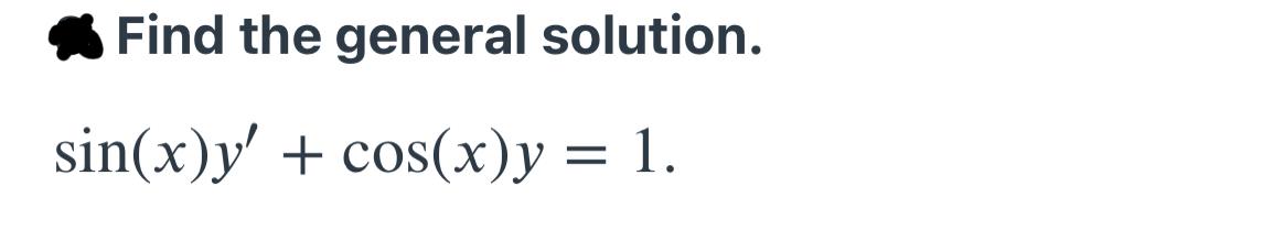 Solved Find the general solution. sin(x)y' + cos(x)y = 1. | Chegg.com