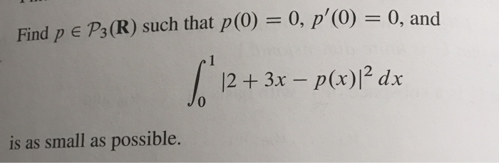 Solved Find p P_3(R) such that P(0) = 0, p'(0) = and | Chegg.com Solved Find p P_3(R) such that P(0) = 0, p'(0) = and | Chegg.com