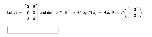 Solved Let A=⎣⎡203934⎦⎤ and define T:R2→R2 by T(x)=Ax. Find | Chegg.com