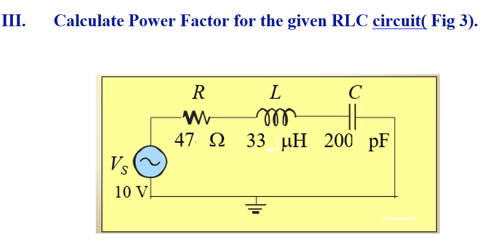 Solved III. Calculate Power Factor for the given RLC | Chegg.com