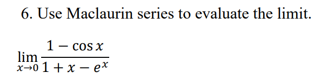 Solved 6. Use Maclaurin series to evaluate the limit. 1- COS | Chegg.com
