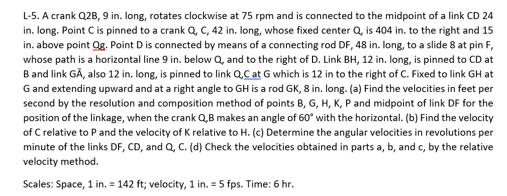 L-5. A crank Q2B, 9 in. long, rotates clockwise at 75 | Chegg.com