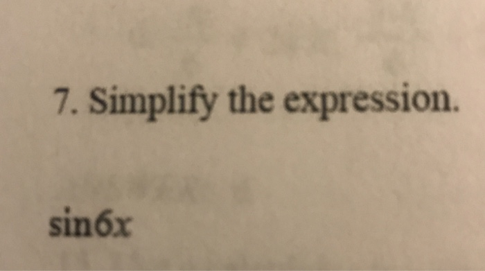 Solved 7. Simplify the expression. sin6x | Chegg.com