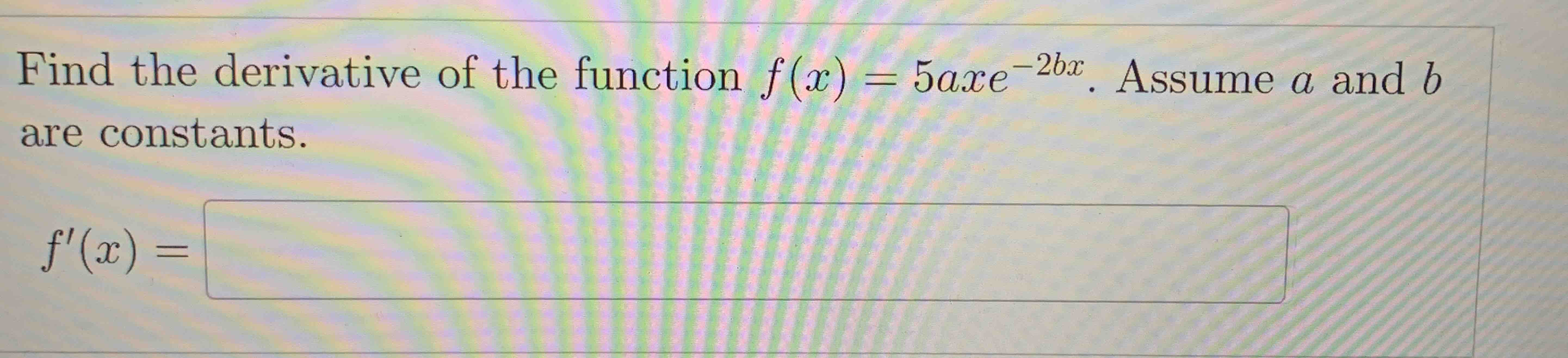 Solved Find the derivative of the function f(x)=5axe-2bx. | Chegg.com