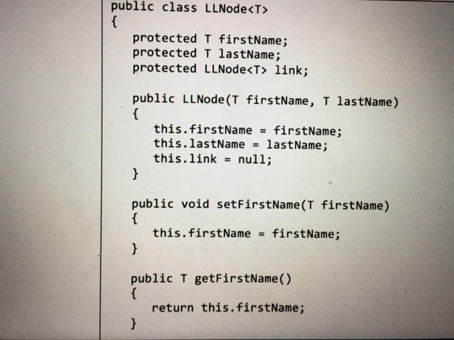 Solved public class LLNode { protected T firstName; | Chegg.com