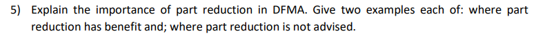 Solved 5) Explain the importance of part reduction in DFMA. | Chegg.com