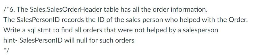 Solved /*6. The Sales.SalesOrderHeader table has all the | Chegg.com