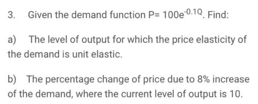Solved 3. Given the demand function P= 100e-0.1Q. Find: a) | Chegg.com