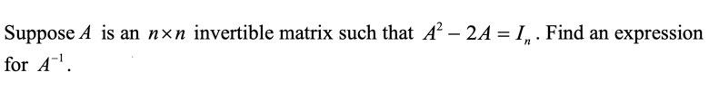 Solved Suppose A is an nxn invertible matrix such that A – | Chegg.com