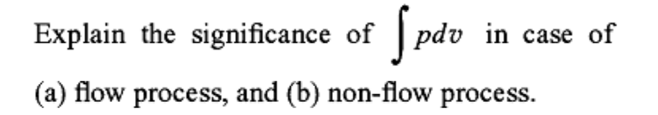 Solved Explain the significance of ∫pdv in case of (a) flow | Chegg.com
