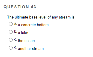 Solved QUESTION 43 The ultimate base level of any stream is: | Chegg.com