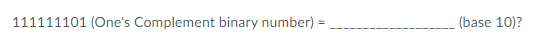 Solved 111111101 (One's Complement binary number) = (base | Chegg.com