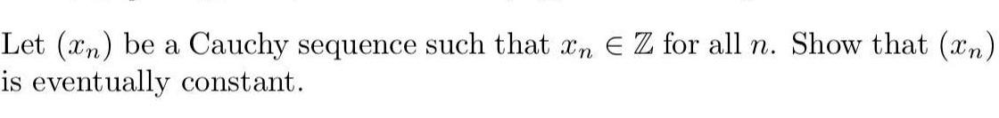 Solved Let (Xn) be a Cauchy sequence such that In E Z for | Chegg.com