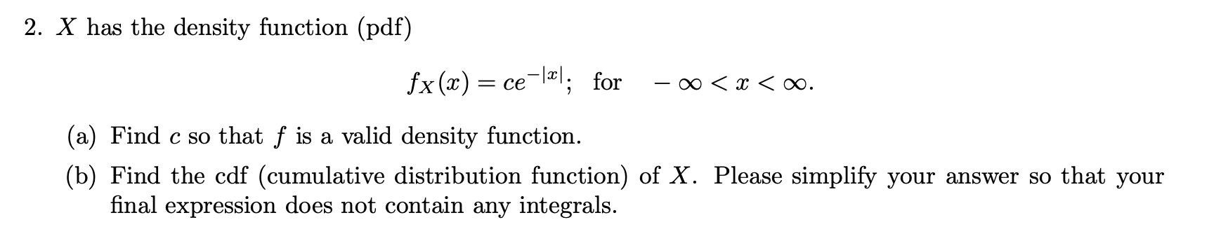 Solved 2. X has the density function (pdf) fX(x)=ce−∣x∣; for | Chegg.com