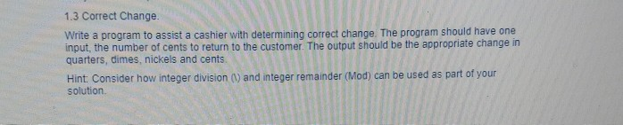 Solved 1.3 Correct Change. Write a program to assist a | Chegg.com