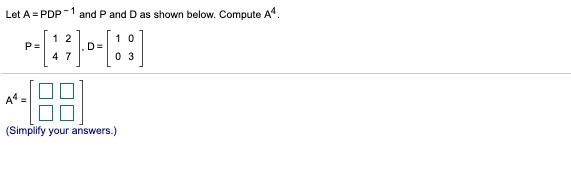 Solved Let A = PDP-1 and P and D as shown below. Compute A". | Chegg.com