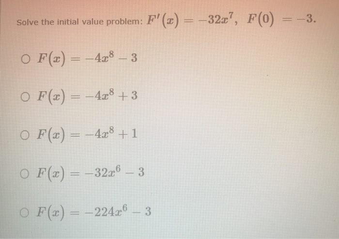 Solved Solve the initial value problem: F'(x) = - 32x^7, | Chegg.com