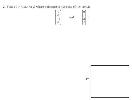 Solved 2. Find a 3 x 4 matrix A whose mall space is the span | Chegg.com