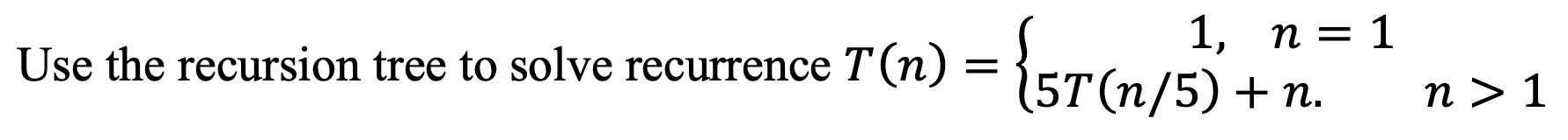 Solved 1 Use the recursion tree to solve recurrence 1, n = | Chegg.com
