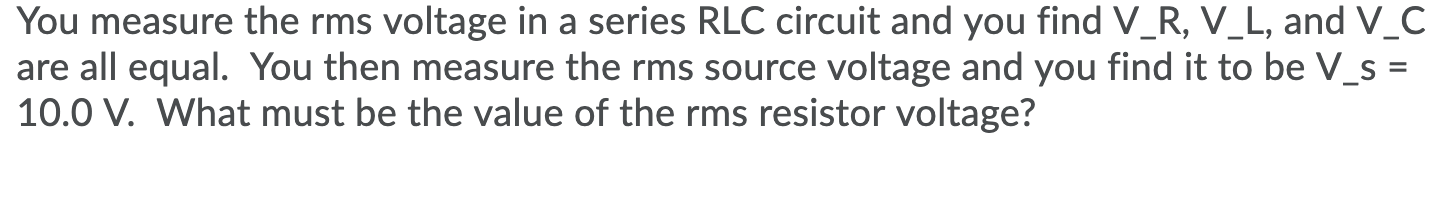 Solved You measure the rms voltage in a series RLC circuit | Chegg.com