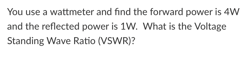 Solved You use a wattmeter and find the forward power is 4W | Chegg.com