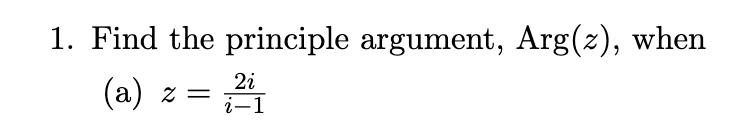 Solved 1. Find the principle argument, Arg(z), when (a) | Chegg.com
