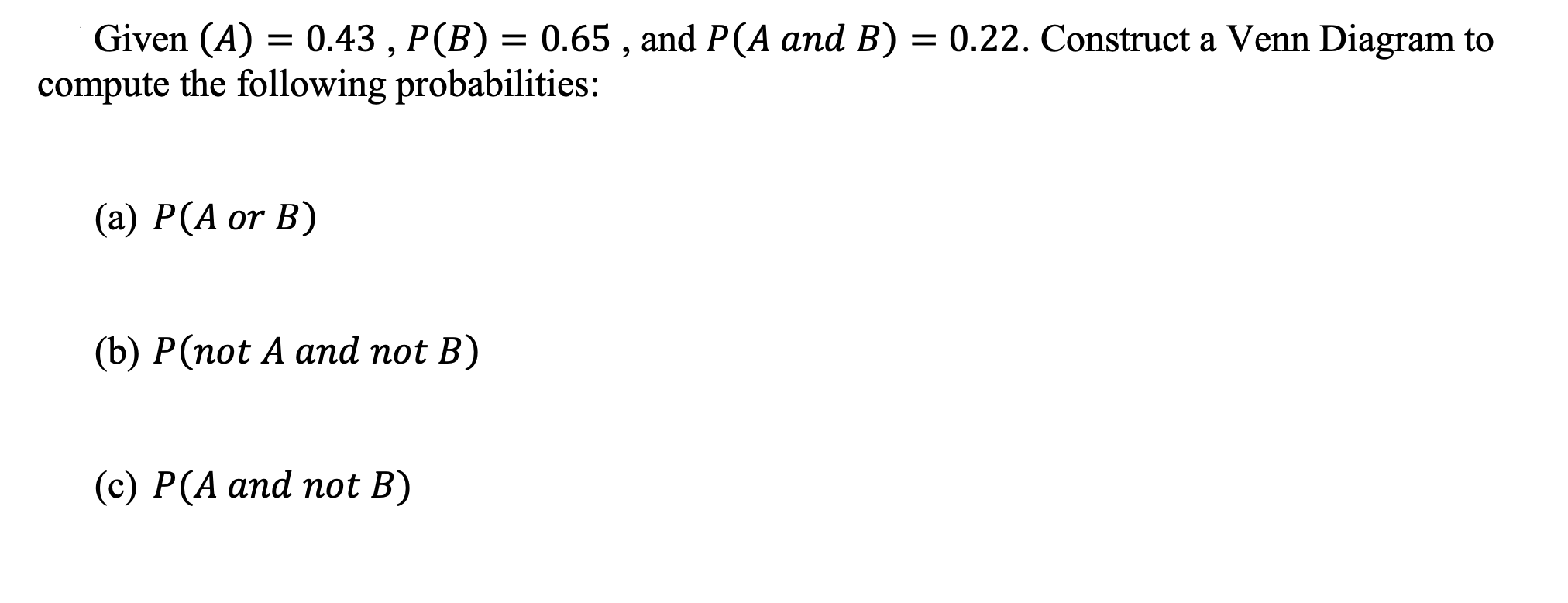 Solved Given (A)=0.43,P(B)=0.65, and P(A and B)=0.22. | Chegg.com