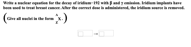 Solved Write a nuclear equation for the decay of iridium-192 | Chegg.com