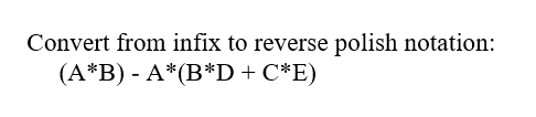 Solved Convert from infix to reverse polish notation: (A*B) | Chegg.com