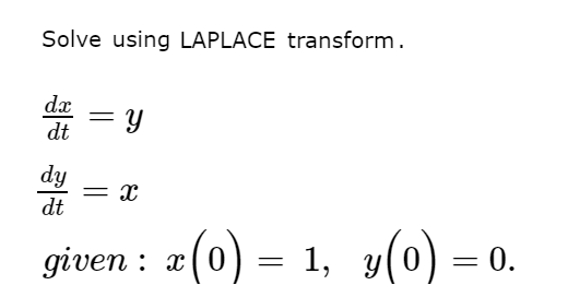 Solved Solve using LAPLACE transform. dx dt - y dy dt = X | Chegg.com Solved Solve using LAPLACE transform. dx dt - y dy dt = X | Chegg.com