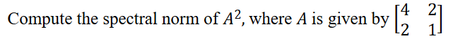 Solved Compute the spectral norm of A^2, where A is given by | Chegg.com