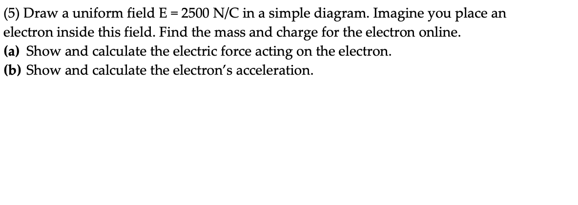 Solved 5) Draw a uniform field E=2500 N/C in a simple | Chegg.com