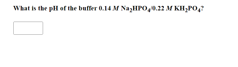 Solved What is the pH of the buffer 0.14MNa2HPO4/0.22MKH2PO4 | Chegg.com
