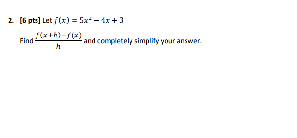 Solved 2. [6 pts) Let f(x) = 5x2 - 4x + 3 f(x+h)-f(x) Find | Chegg.com